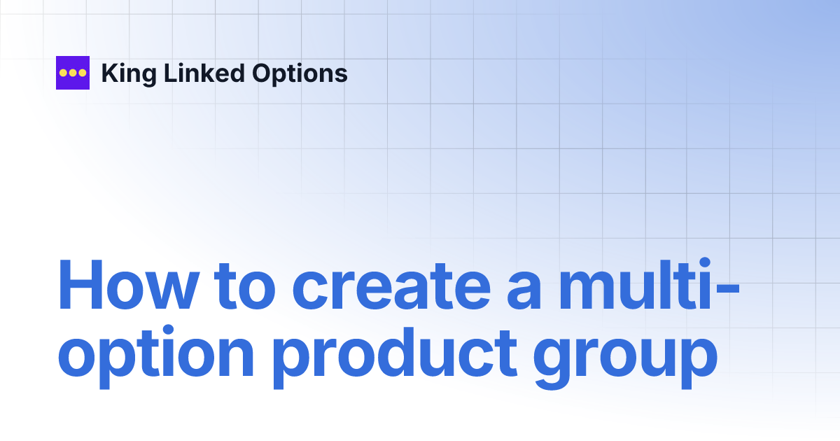 How to create a multi-option product group | King Linked Options